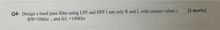 Solved Q4- Design a band pass filter using LPF and HPF ( use | Chegg.com