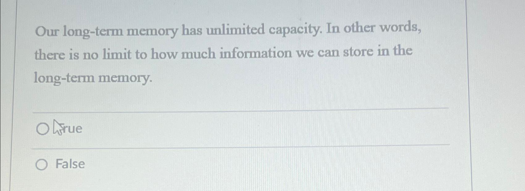 Solved Our long-term memory has unlimited capacity. In other | Chegg.com
