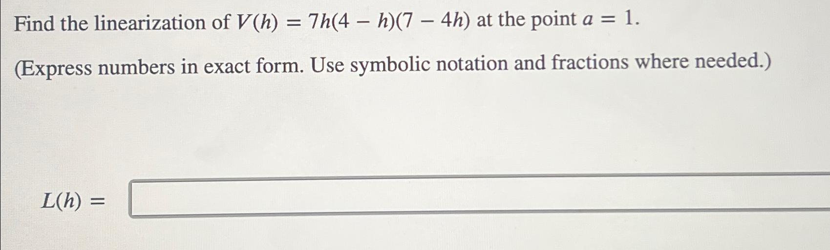 Solved Find the linearization of V(h)=7h(4-h)(7-4h) ﻿at the | Chegg.com