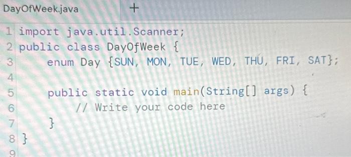 Solved DayOfWeek.java + import java.util. Scanner; 2 public | Chegg.com