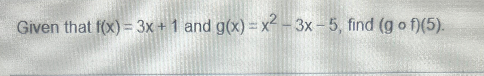 Solved Given that f(x)=3x+1 ﻿and g(x)=x2-3x-5, ﻿find | Chegg.com