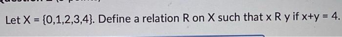 Solved Let X={0,1,2,3,4}. Define a relation R on X such that | Chegg.com