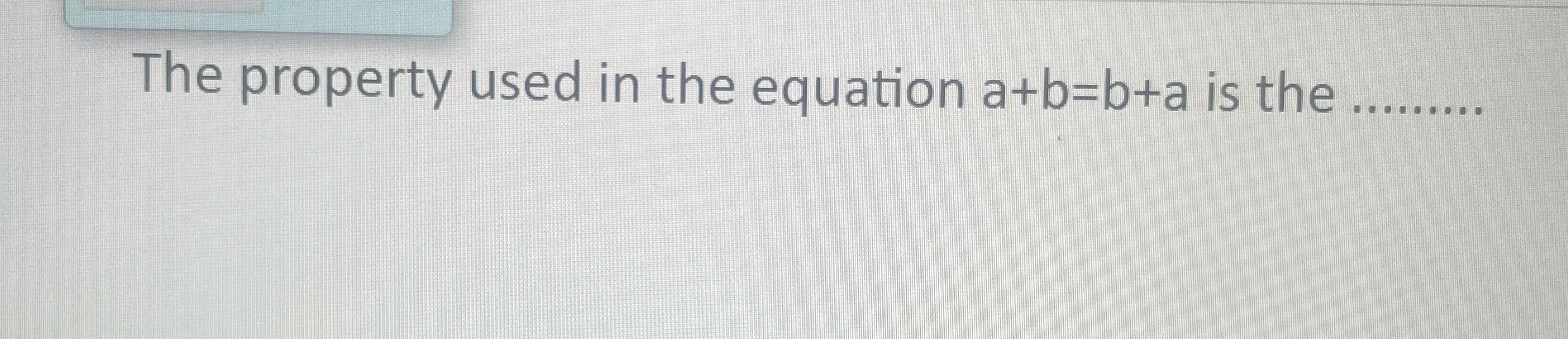 Solved The property used in the equation a+b=b+a ﻿is the | Chegg.com