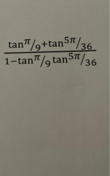 Solved 1−tanπ/9tan5π/36tanπ/9+tan5π/36 | Chegg.com