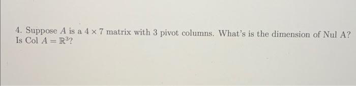 Solved 4. Suppose A is a 4×7 matrix with 3 pivot columns. | Chegg.com