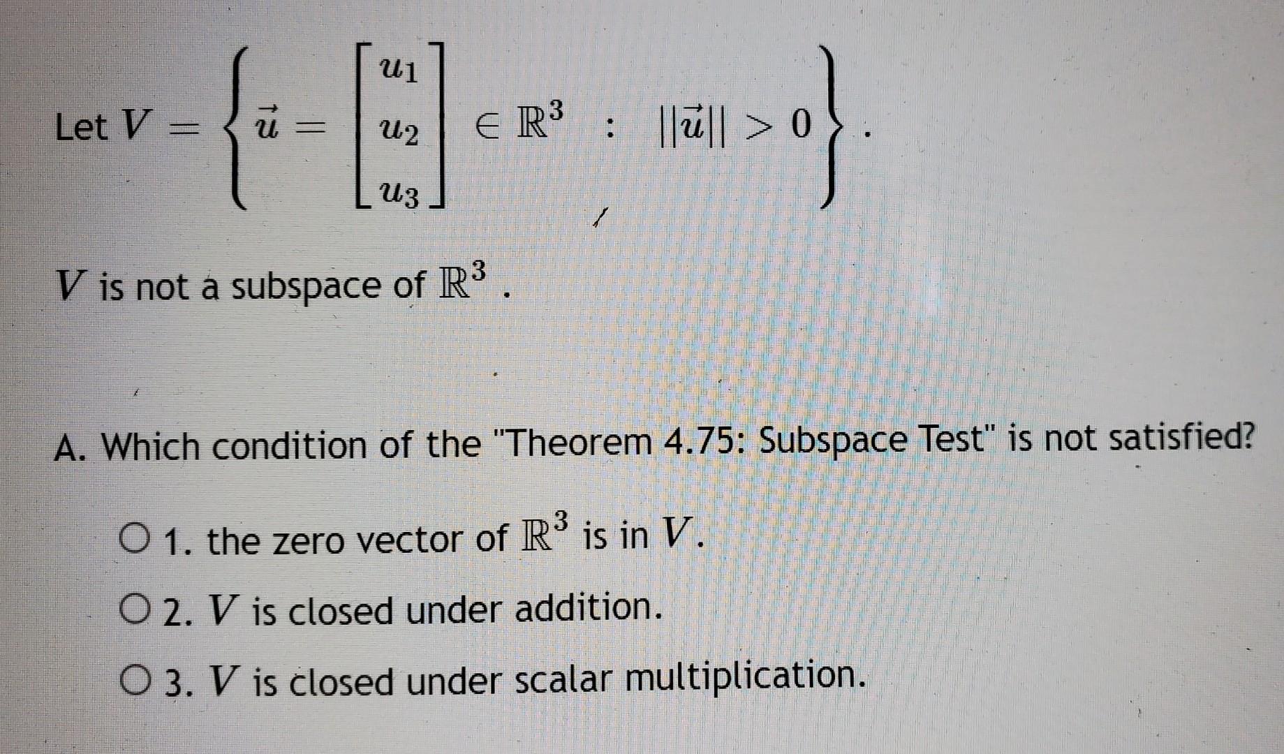 Solved Let V=⎩⎨⎧u=⎣⎡u1u2u3⎦⎤∈R3:∥u∥>0⎭⎬⎫ V is not a subspace | Chegg.com Solved Let V=⎩⎨⎧u=⎣⎡u1u2u3⎦⎤∈R3:∥u∥>0⎭⎬⎫ V is not a subspace | Chegg.com