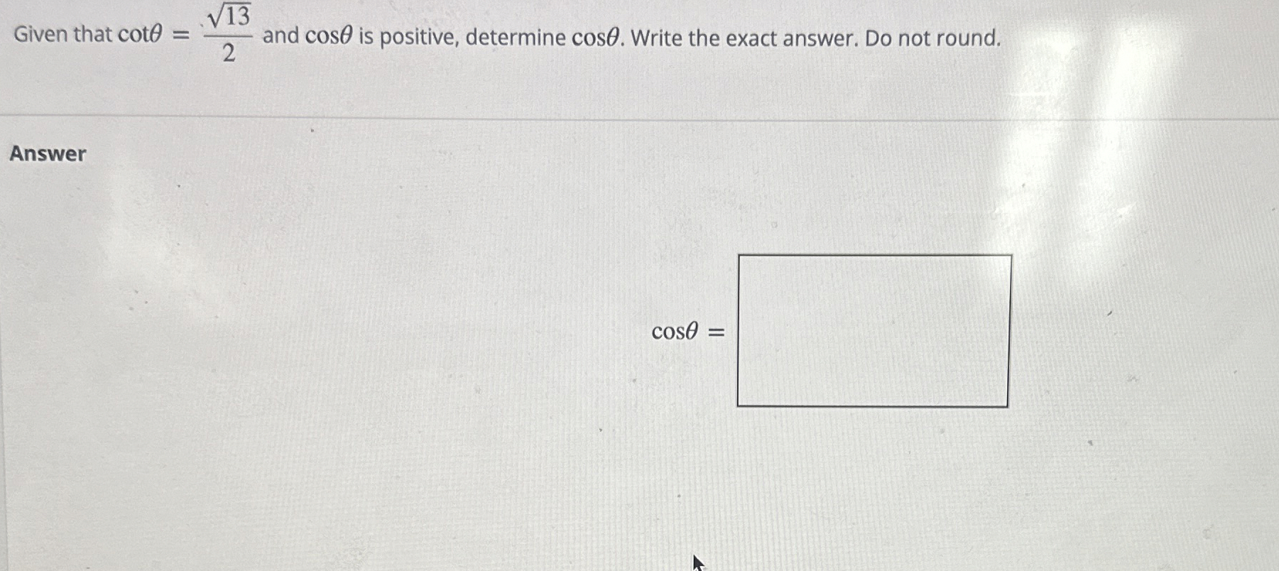Solved Given that cotθ=1322 ﻿and cosθ ﻿is positive, | Chegg.com