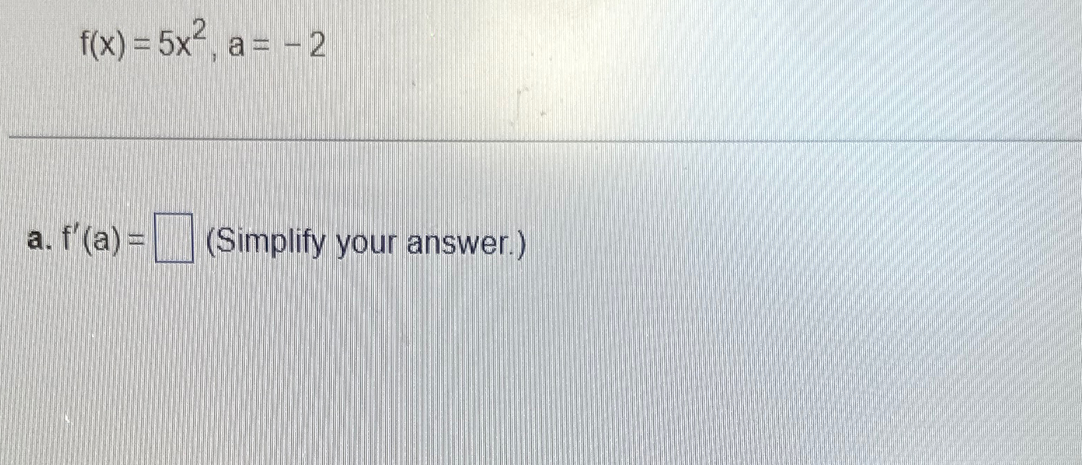 Solved f(x)=5x2,a=-2a. f'(a)= (Simplify your answer.) | Chegg.com