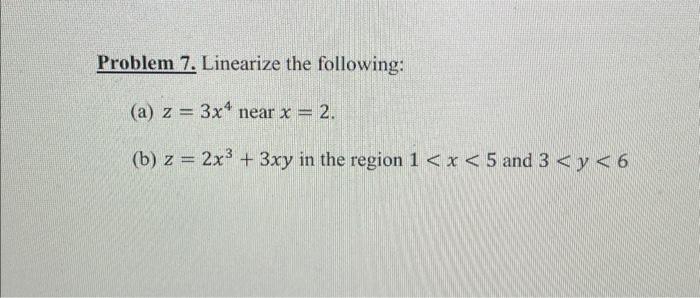 Solved Problem 7. Linearize the following: (a) z=3x4 near | Chegg.com