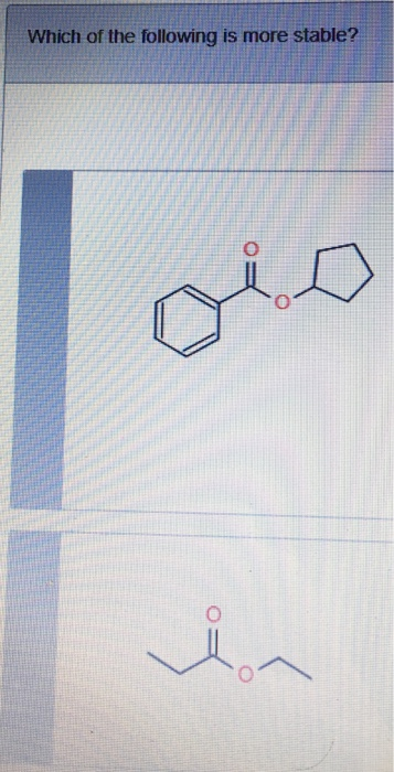 Solved Which of the following is more stable? Which of the | Chegg.com