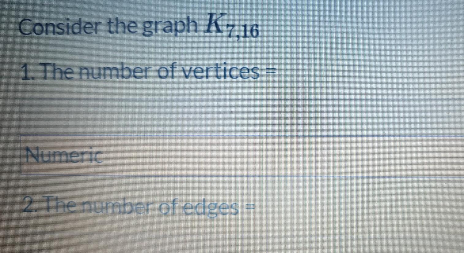 Solved Consider the graph K7,16 1. The number of vertices = | Chegg.com