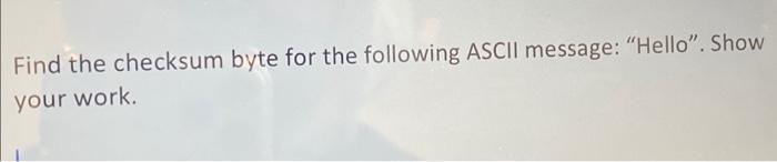 Solved Find the checksum byte for the following ASCII | Chegg.com