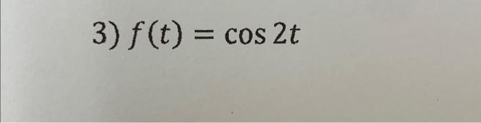 Solved 3) f(t)=cos2t | Chegg.com