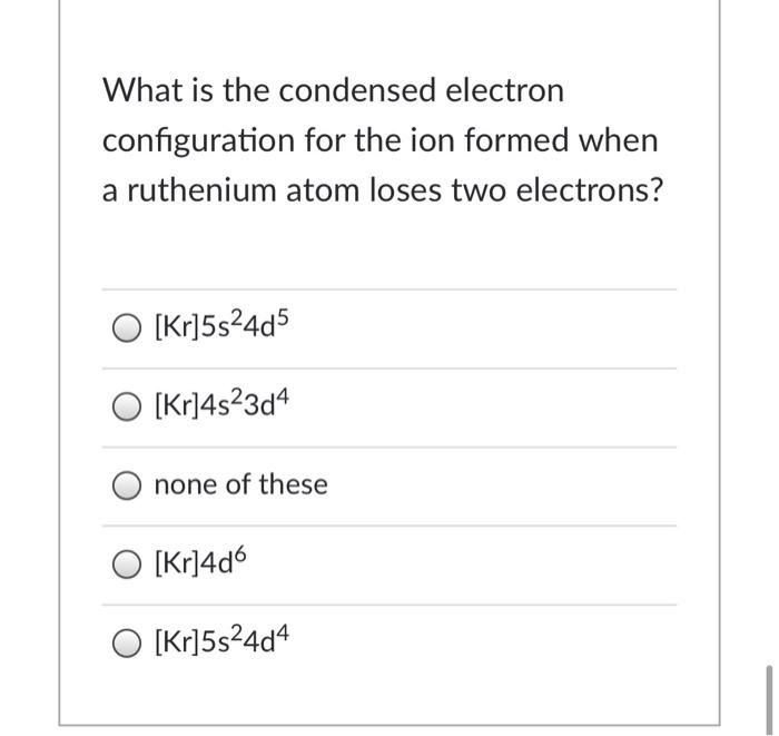 Solved What is the condensed electron configuration for the | Chegg.com