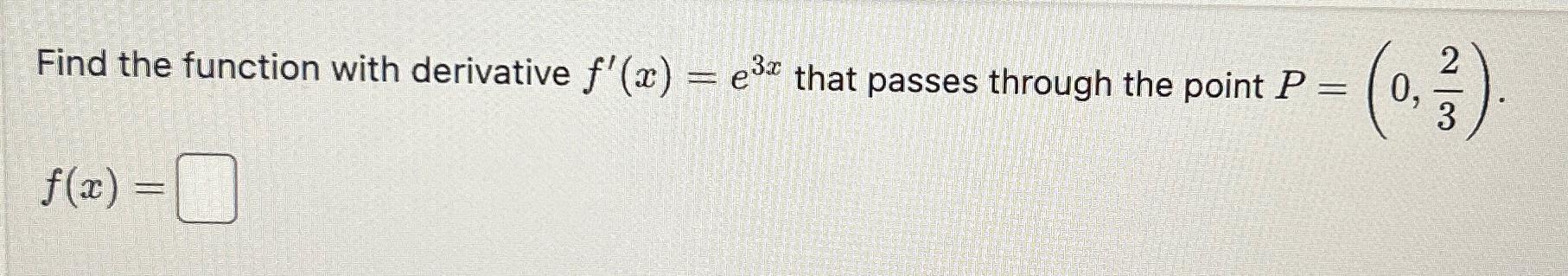 Solved Find the function with derivative f'(x)=e3x ﻿that | Chegg.com