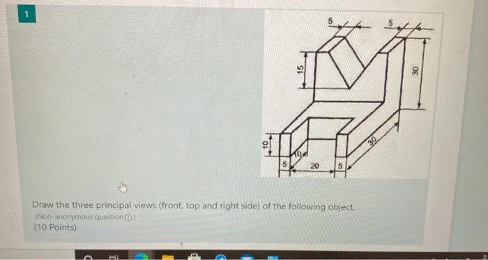 Solved 15 30 10. 5 20 Draw the three principal views (front, | Chegg.com