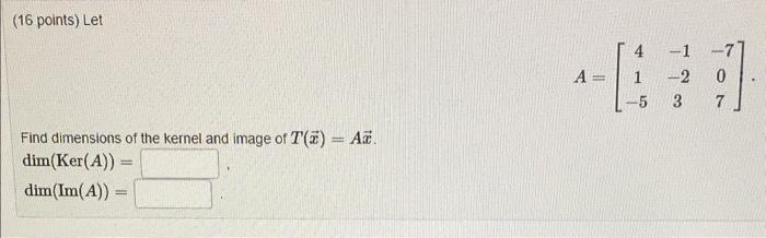 Solved A=⎣⎡41−5−1−23−707⎦⎤ Find dimensions of the kernel and | Chegg.com