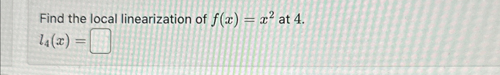 Solved Find the local linearization of f(x)=x2 ﻿at 4 .l4(x)= | Chegg.com