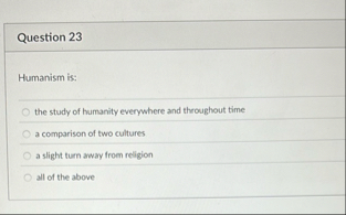 Solved Question 23Humanism is:the study of humanity | Chegg.com