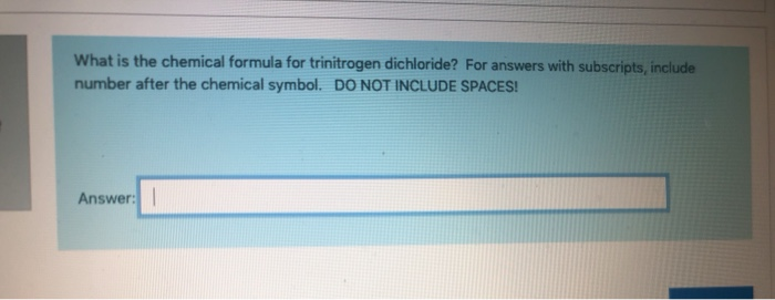 Solved What is the chemical formula for trinitrogen | Chegg.com