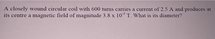 Solved A closely wound circular coil with 600 turns carries | Chegg.com
