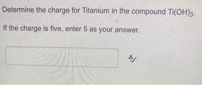 Solved Determine the charge for Titanium in the compound | Chegg.com