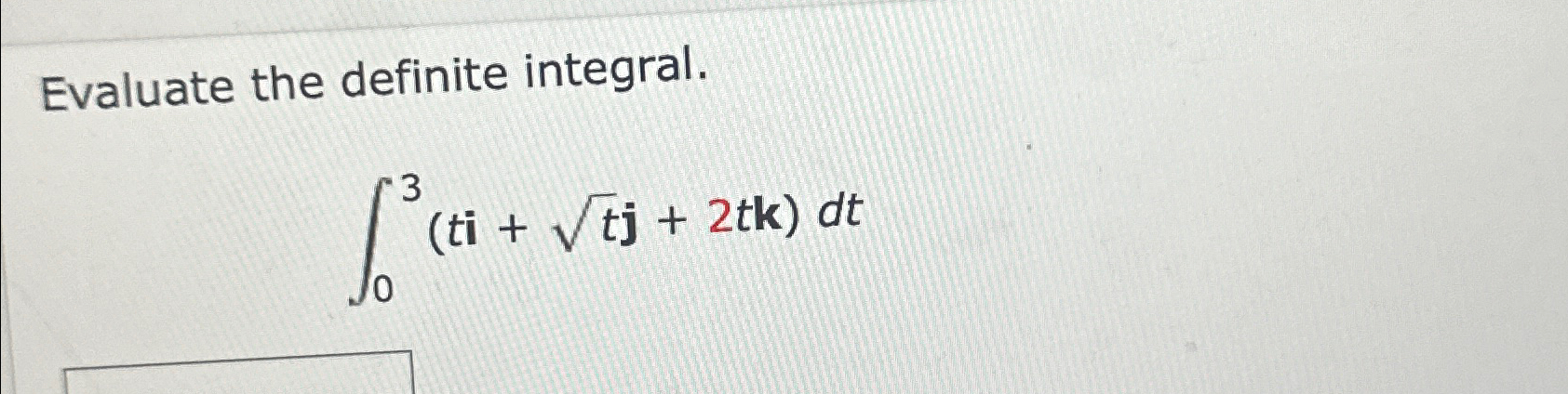 Solved Evaluate the definite integral.∫03(ti+t2j+2tk)dt | Chegg.com