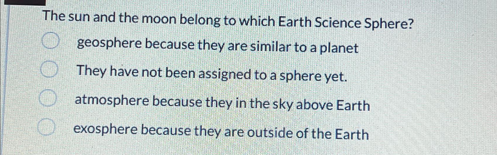 Solved The sun and the moon belong to which Earth Science | Chegg.com