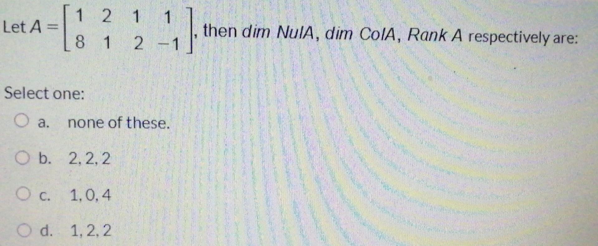 Solved Let A= [ 1 2 1 1 then dim NulA, dim ColA, Rank A | Chegg.com