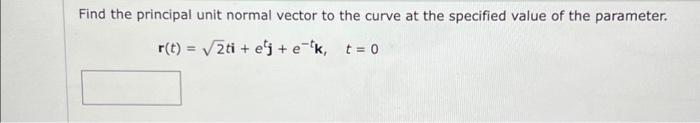 Solved Find the principal unit normal vector to the curve at | Chegg.com