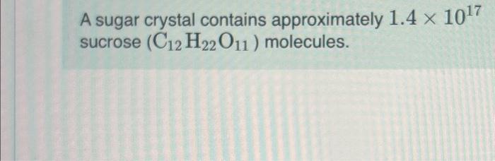 Solved A sugar crystal contains approximately 1.4 x 10¹7 | Chegg.com