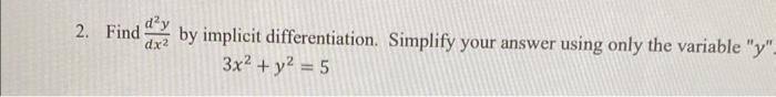 Solved 2. Find dx2d2y by implicit differentiation. Simplify | Chegg.com