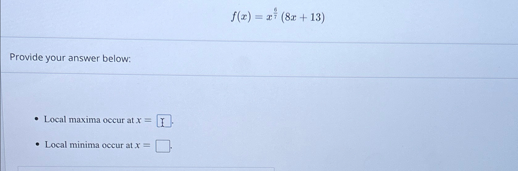 Solved f(x)=x67(8x+13)Provide your answer below:Local maxima | Chegg.com