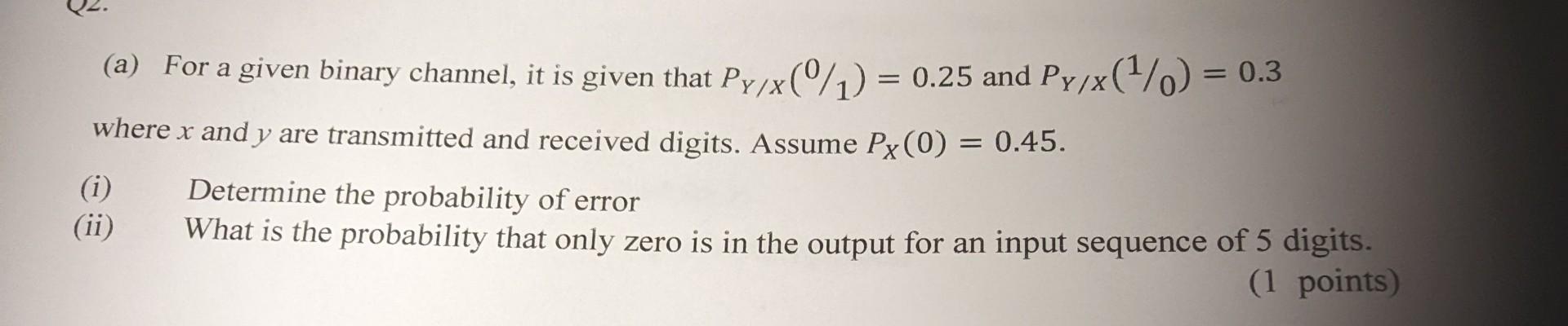 Solved (a) For a given binary channel, it is given that | Chegg.com