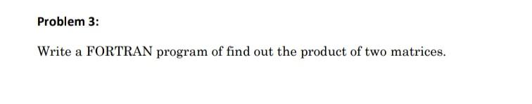 Solved Problem 3: Write a FORTRAN program of find out the | Chegg.com