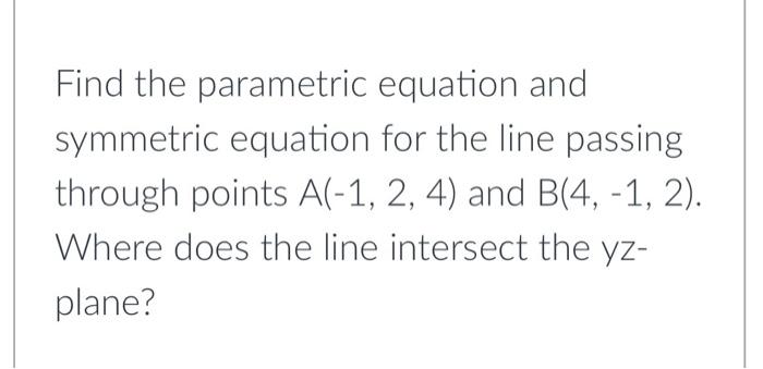 Solved Find the parametric equation and symmetric equation | Chegg.com