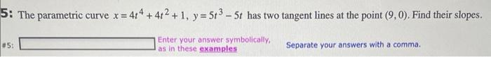 Solved The parametric curve x=4t4+4t2+1,y=5t3−5t has two | Chegg.com
