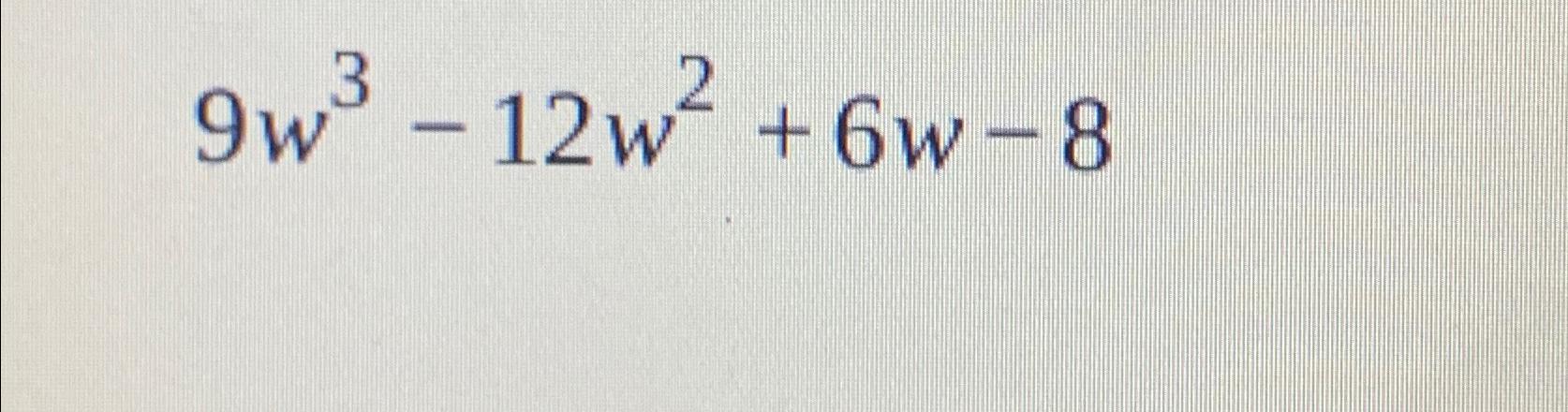 Solved 9w3-12w2+6w-8 | Chegg.com