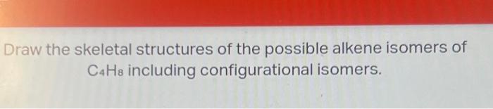 Solved Draw the skeletal structures of the possible alkene | Chegg.com