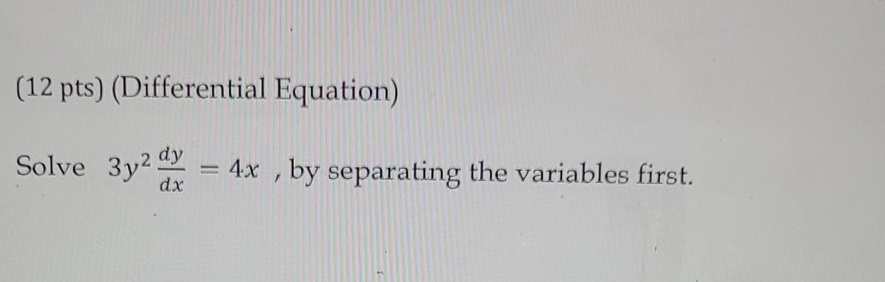 Solved (12 pts) (Differential Equation) Solve 3y2dxdy=4x, by | Chegg.com