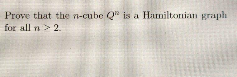 Solved Prove that the n-cube Q” is a Hamiltonian graph for | Chegg.com