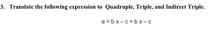 Solved 3. Translate the following expression to Quadruple, | Chegg.com