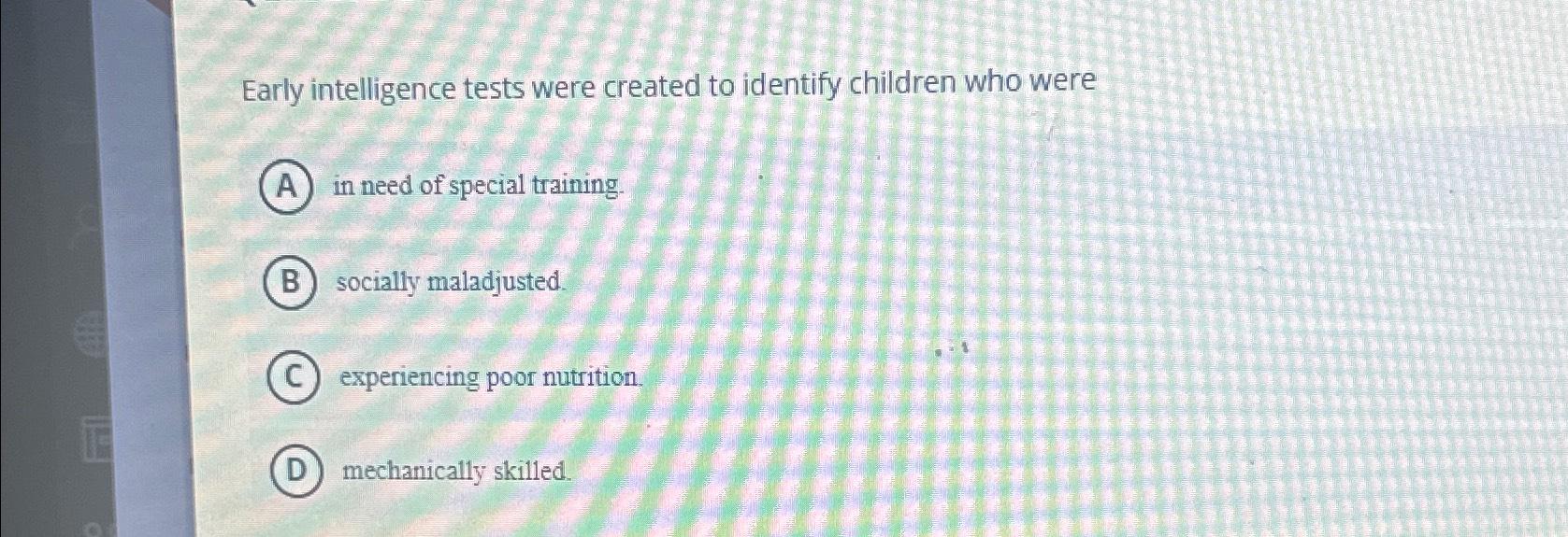 Solved Early intelligence tests were created to identify | Chegg.com