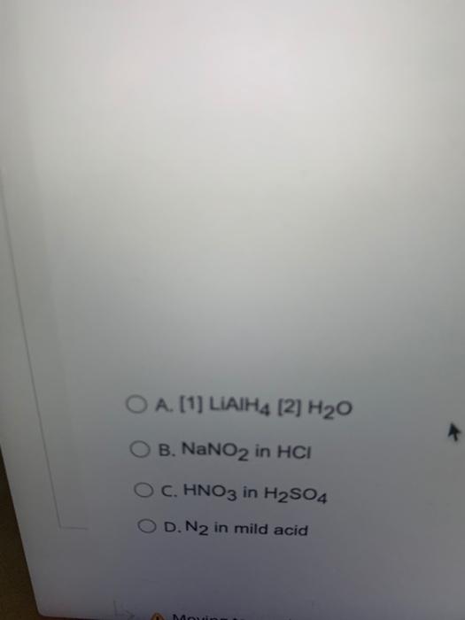 Solved O A. [1] LIAIH4 [2] H20 O B. NaNO2 in HCI O C. HNO3 | Chegg.com