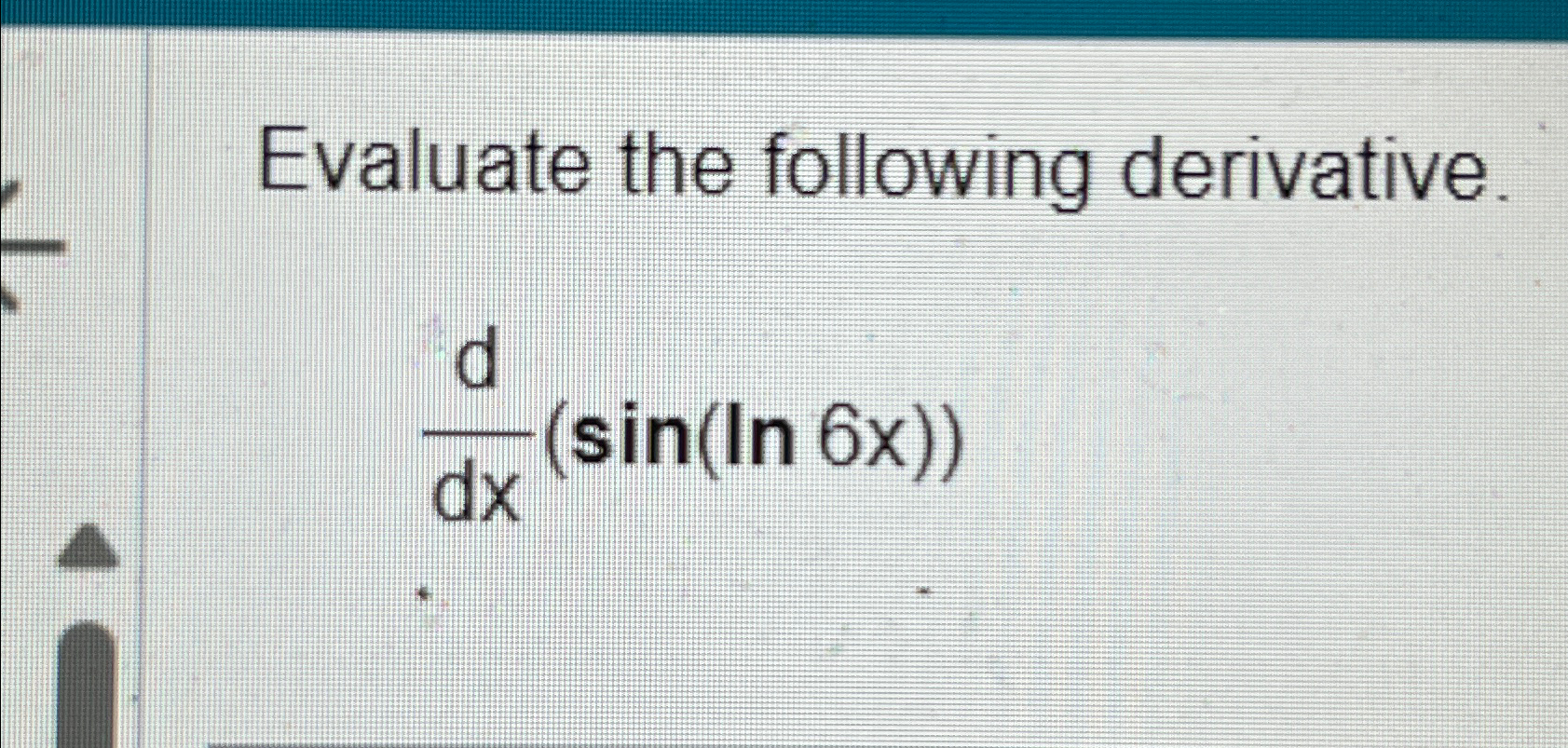 Solved Evaluate the following derivative.ddx(sin(ln6x)) | Chegg.com