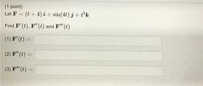 Solved Let F=(t+4)i+sin(4t)j+t3k Find F′(t),F′′(t) and | Chegg.com
