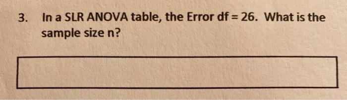 Solved 3. In a SLR ANOVA table, the Error df = 26. What is | Chegg.com
