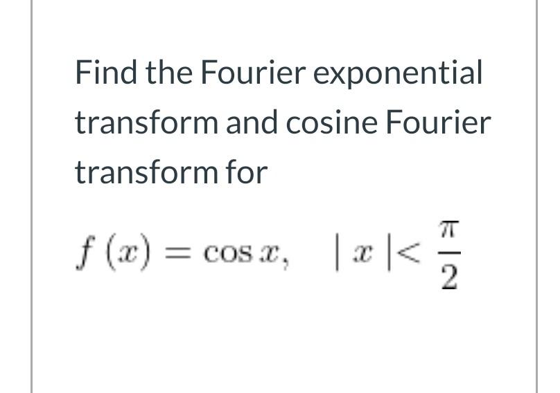 Solved Find the Fourier exponential transform and cosine | Chegg.com
