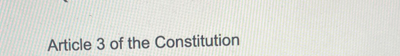 Solved Article 3 ﻿of the Constitution | Chegg.com