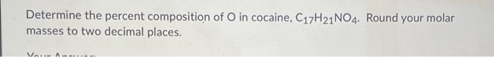 Solved Determine the percent composition of O in cocaine, | Chegg.com